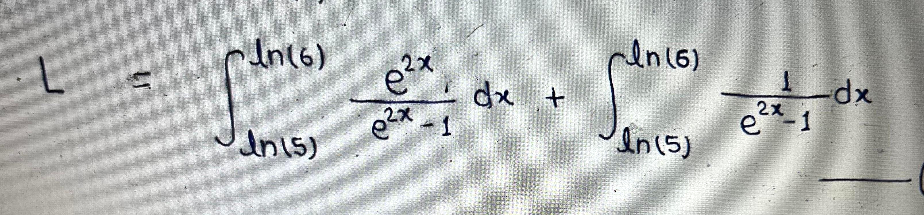 Solved L=∫ln(5)ln(6)e2x−1e2xdx+∫ln(5)ln(6)e2x−11dx | Chegg.com