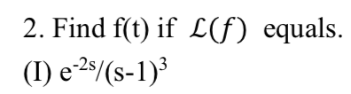 Solved 2. Find f(t) if L(f) equals. (I) e-28/(S-1)3 | Chegg.com