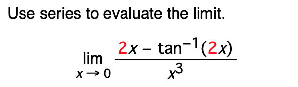 Solved Use series to evaluate the limit. 2x - tan-1 (2x) x3 | Chegg.com