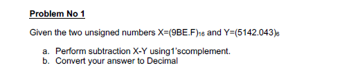Solved Problem No 1 Given the two unsigned numbers X=(9BE.F) | Chegg.com Solved Problem No 1 Given the two unsigned numbers X=(9BE.F) | Chegg.com