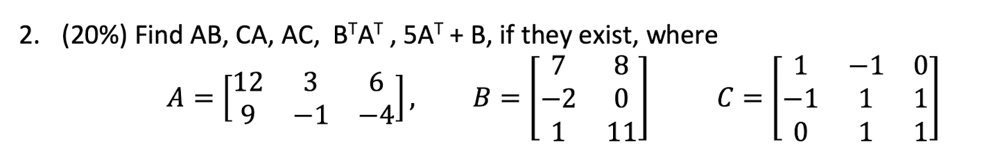 Solved (20\%) Find AB,CA,AC,B⊤A⊤,5A⊤+B, if they exist, where | Chegg.com