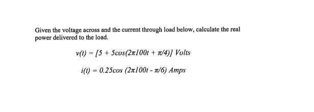 Solved Given the voltage across and the current through load | Chegg.com
