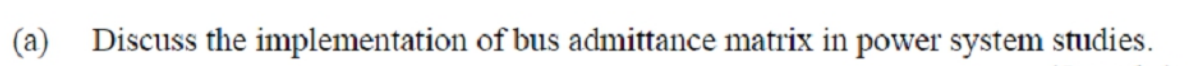 Solved (a) Discuss the implementation of bus admittance | Chegg.com