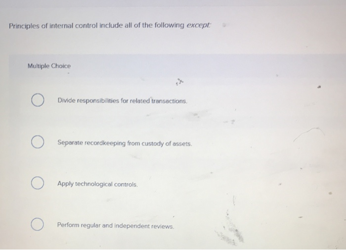 Solved Principles of internal control include all of the | Chegg.com