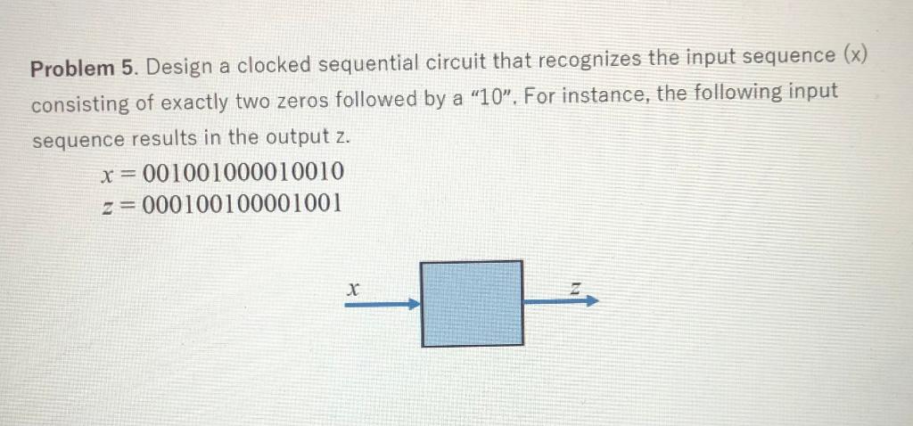 Solved Problem 5. Design a clocked sequential circuit that | Chegg.com