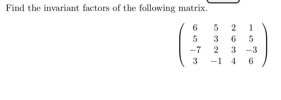 Solved Find the invariant factors of the following matrix. 1 | Chegg.com