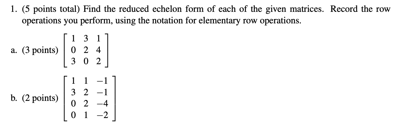 Solved 1. (5 points total) Find the reduced echelon form of | Chegg.com Solved 1. (5 points total) Find the reduced echelon form of | Chegg.com