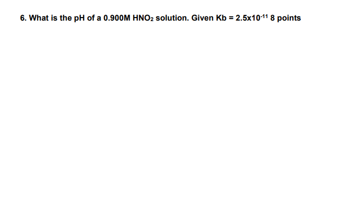 Solved 6. What is the pH of a 0.900M HNO2 solution. Given Kb | Chegg.com