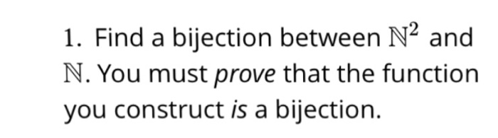 Solved Find a bijection between N^2 and N. You must prove | Chegg.com