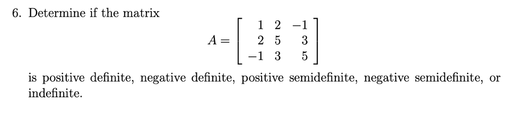 Solved 6. Determine if the matrix 1 2 -1 A=| 2 -1 3 5 is | Chegg.com