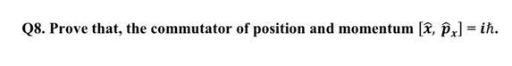 Solved Q8. Prove that, the commutator of position and | Chegg.com