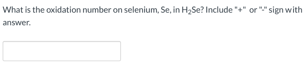 Solved selenium, Se, in H2Se? Include "+" or "-" sign with | Chegg.com