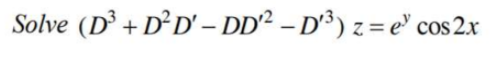 Solved Solve (D? +D+D' – DD'2 – D'3) z=e" cos2x - | Chegg.com