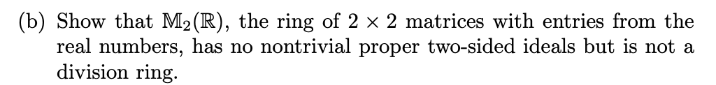 Solved (b) Show that M2(R), the ring of 2×2 matrices with | Chegg.com