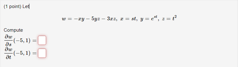 Solved (1 point) Let w = -xy - 5yz – 3xz, x = st, y= est, z | Chegg.com