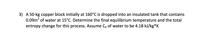 Solved 3) A 50-kg copper block initially at 160°C is dropped | Chegg.com
