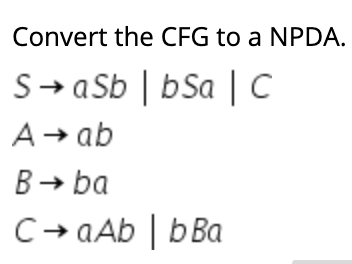 Solved Convert the CFG to a NPDA. 5+ asb | bsa C A → ab B | Chegg.com