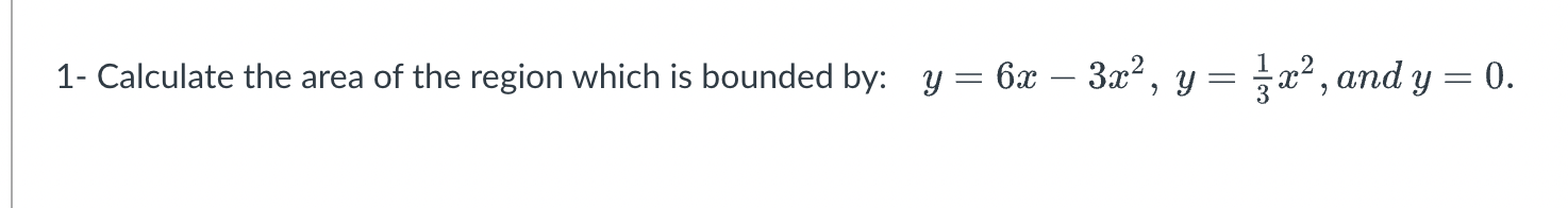 Solved 1- Calculate the area of the region which is bounded | Chegg.com