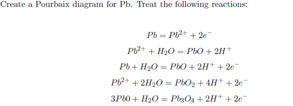 Solved Create a Pourbaix diagram for Pb. Treat the following | Chegg.com Solved Create a Pourbaix diagram for Pb. Treat the following | Chegg.com