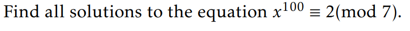 Solved Find all solutions to the equation x100 = 2(mod 7). | Chegg.com