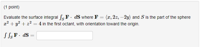 Solved (1 point) Evaluate the surface integral F. ds where F | Chegg.com