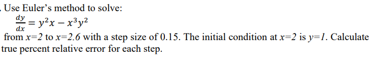 Solved Use Euler's method to solve: de = y2x – x3y2 from x=2 | Chegg.com