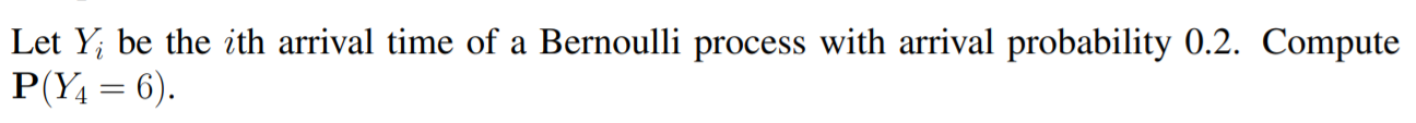 Solved Let Y; be the ith arrival time of a Bernoulli process | Chegg.com