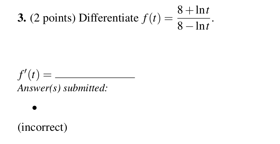 Solved 3. (2 points) Differentiate f(t)=8−lnt8+lnt. f′(t)=. | Chegg.com