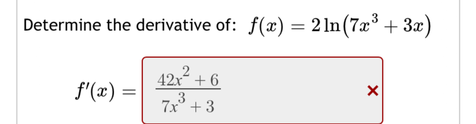 Solved Determine the derivative of: f(x)=2ln(7x3+3x)f'(x)= | Chegg.com