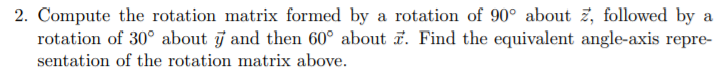 Solved 2. Compute the rotation matrix formed by a rotation | Chegg.com
