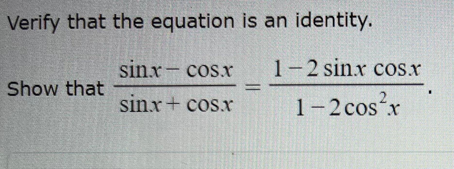 Solved Verify that the equation is an identity. sinx- cos. | Chegg.com