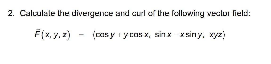 [Solved]: 2. Calculate the divergence and curl of the foll