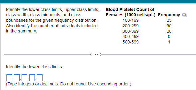 [Solved]: Identify the lower class limits. (Type integers