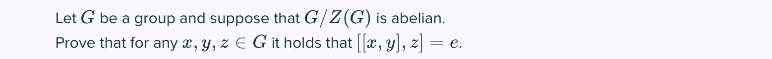 Solved Let G be a group and suppose that G/Z(G) is abelian. | Chegg.com
