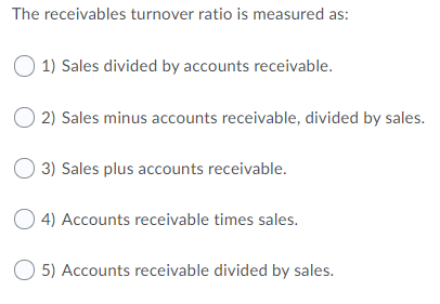Solved The receivables turnover ratio is measured as: 1) | Chegg.com