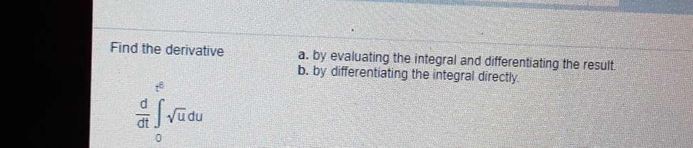 Solved Find the derivative a. by evaluating the integral and | Chegg.com
