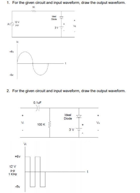 Solved 1. For the given circuit and input waveform, draw the | Chegg.com