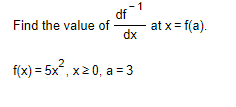 Solved Find the value of dxdf−1 at x=f(a). f(x)=5x2,x≥0,a=3 | Chegg.com