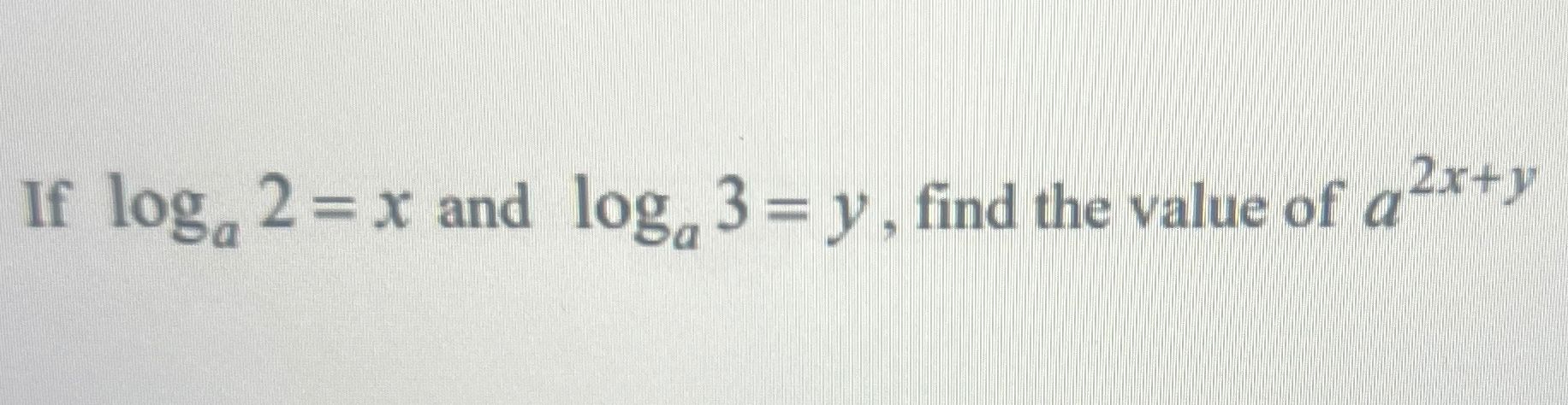 Solved If loga2=x ﻿and loga3=y, ﻿find the value of a2x+y | Chegg.com