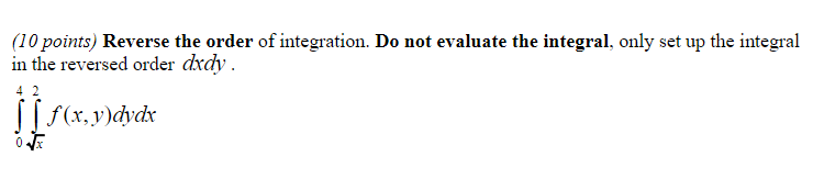 Solved (10 points) Reverse the order of integration. Do not | Chegg.com