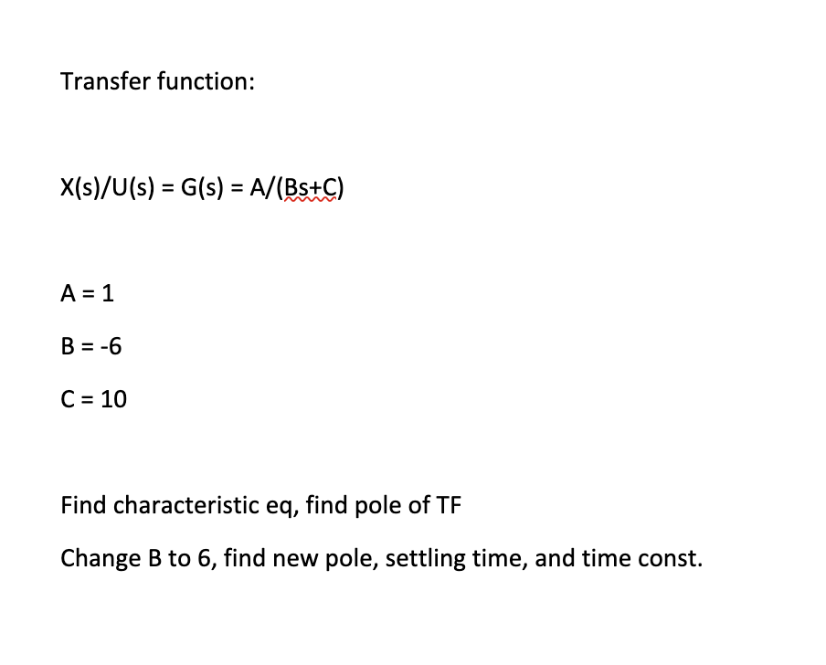 Solved Transfer function: X(s)/U(s)=G(s)=A/(Bs+C) A=1 | Chegg.com