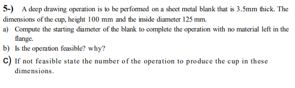 Solved 5-) A deep drawing operation is to be perfomed on a | Chegg.com