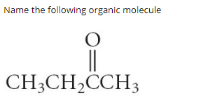 Solved Name the following organic molecule CH3CH2CCH3 | Chegg.com