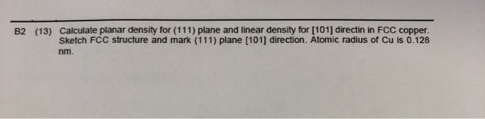 Solved B2 (13) Calculate planar density for (111) plane and | Chegg.com