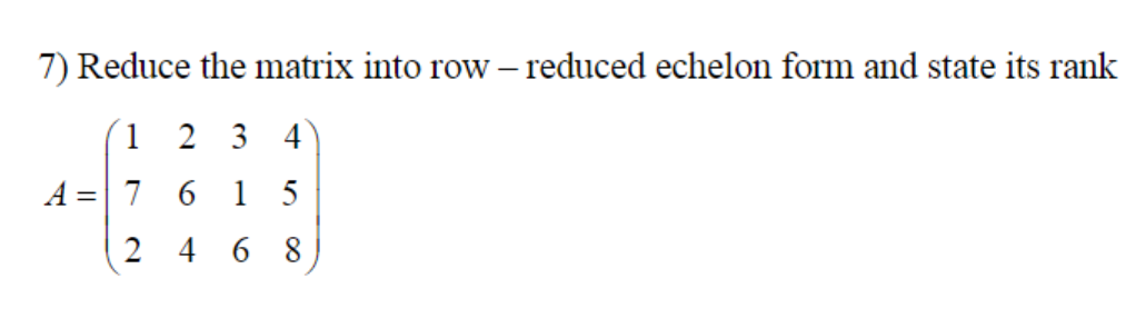 Solved 7) Reduce the matrix into row - reduced echelon form | Chegg.com