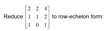 Solved Reduce ⎣⎡211210421⎦⎤ to row-echelon form: | Chegg.com