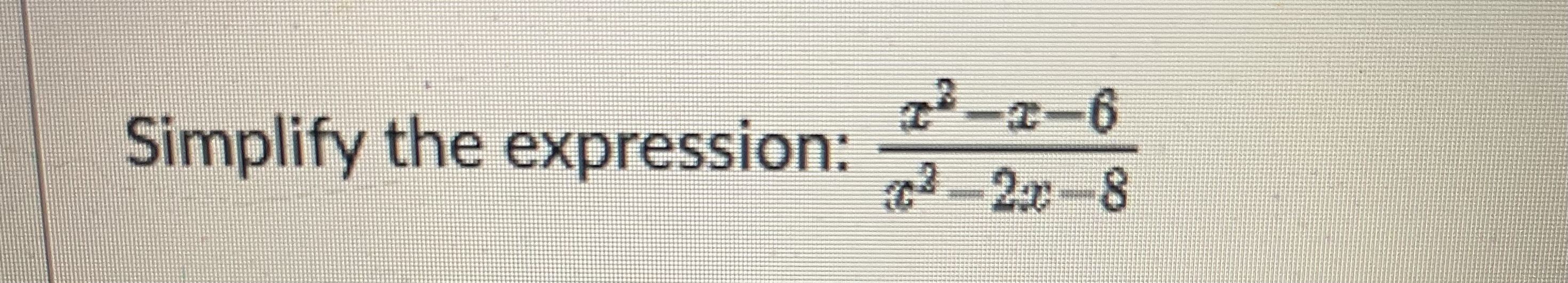 Solved Simplify the expression: x3−2x−8x2−x−6 | Chegg.com