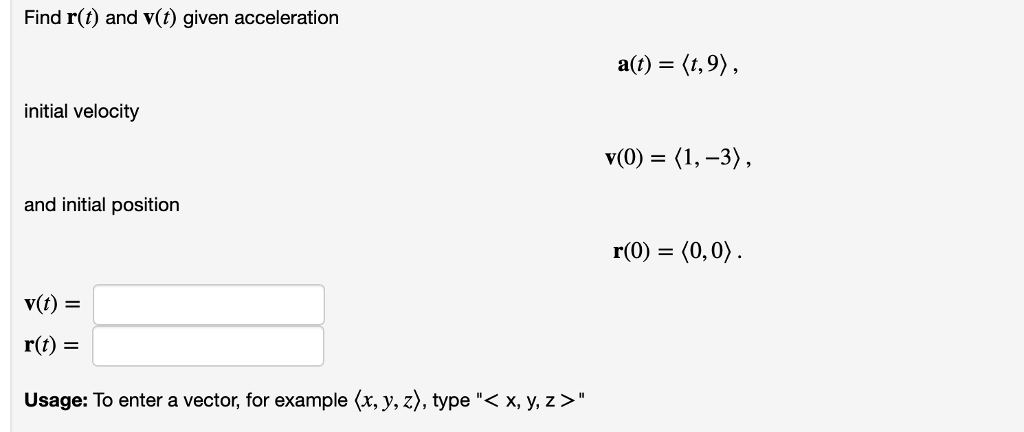 Solved Find r(t) and v(t) given acceleration a(t) = 〈t,9) , | Chegg.com