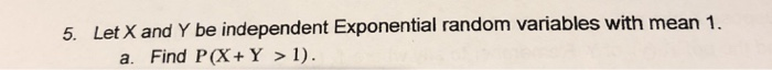 Solved 5. Let X and Y be independent Exponential random | Chegg.com