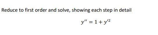 Solved Reduce to first order and solve, showing each step in | Chegg.com
